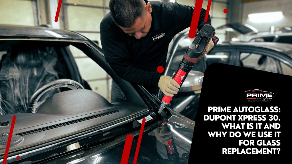 DuPont Xpress 30. What is it and why do we use it for glass replacement? - Prime Auto Glass